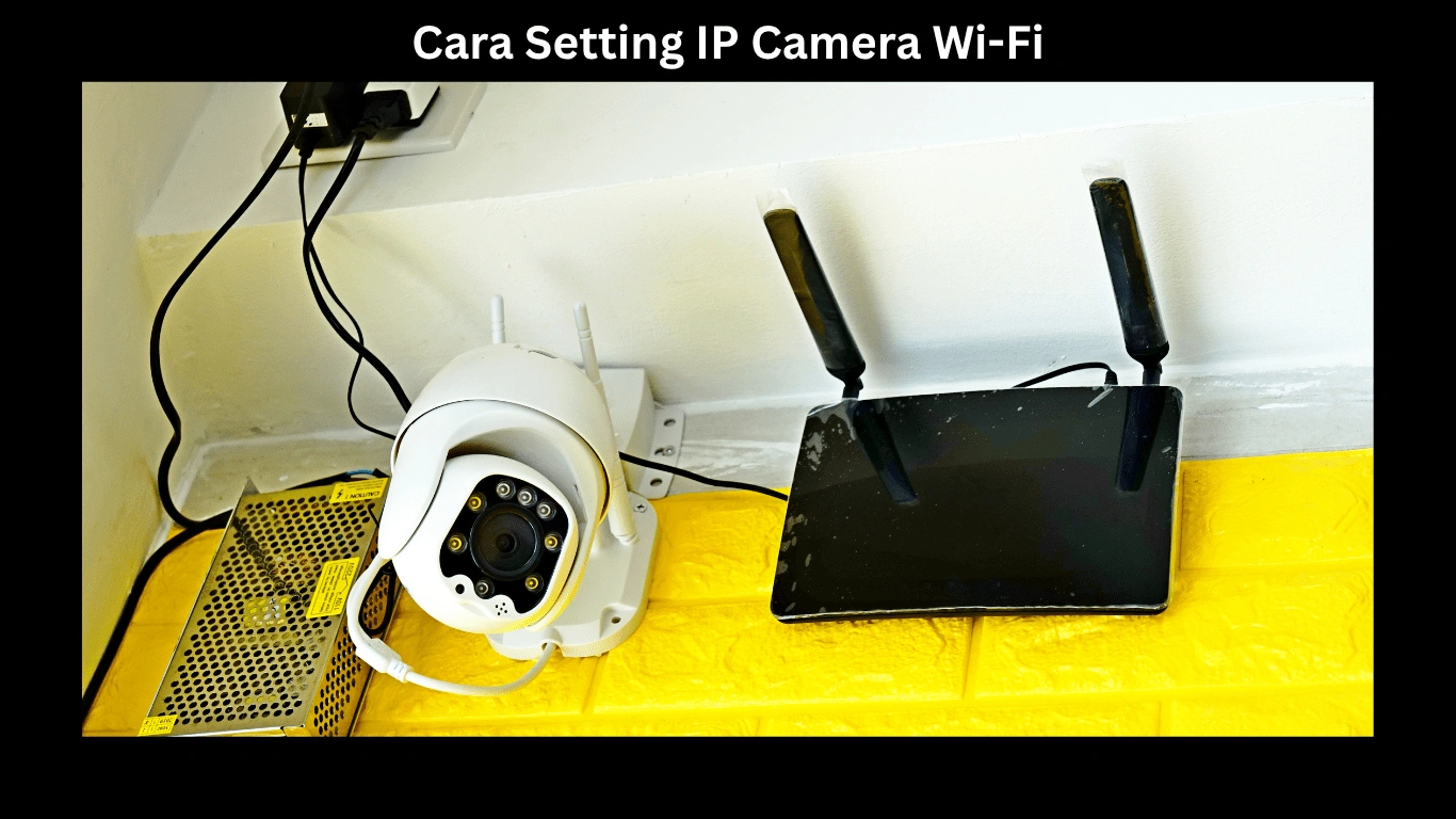 Cara Setting IP Camera Wifi Sendiri tanpa Bantuan Teknisi - Dekorasi Rumah